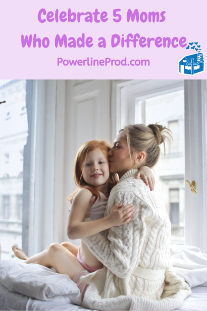 Celebrate 5 Moms Who Made a Difference – Powerline Productions